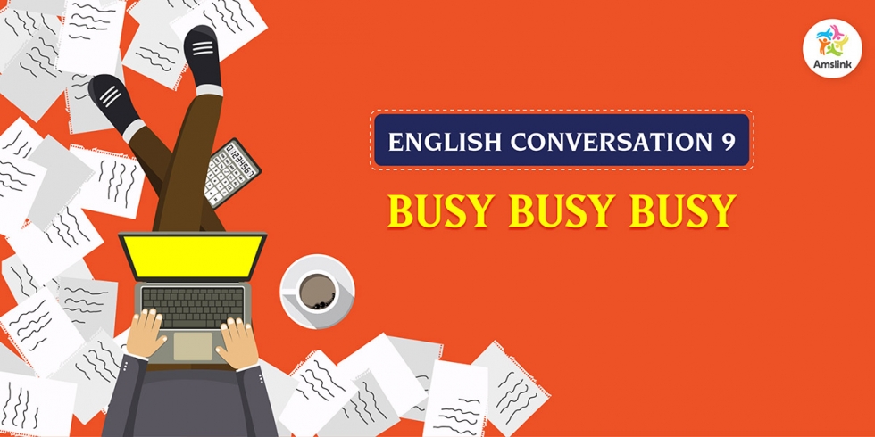 English Conversation 9: Busy Busy Busy