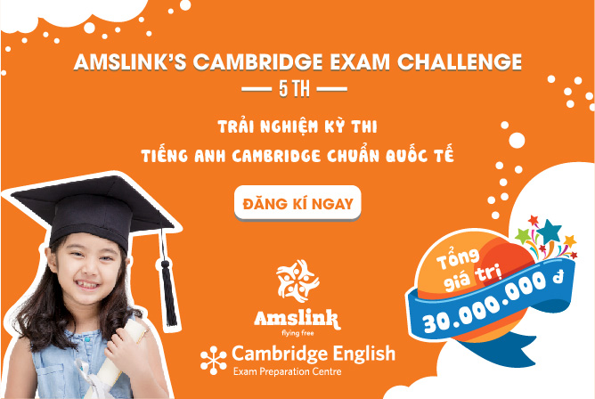 THÔNG BÁO PHÁT ĐỘNG CUỘC THI AMSLINK’S CAMBRIDGE EXAM CHALLENGE LẦN V